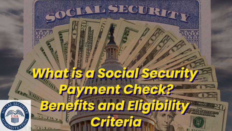 What is a Social Security Payment Check? Benefits and Eligibility Criteria.